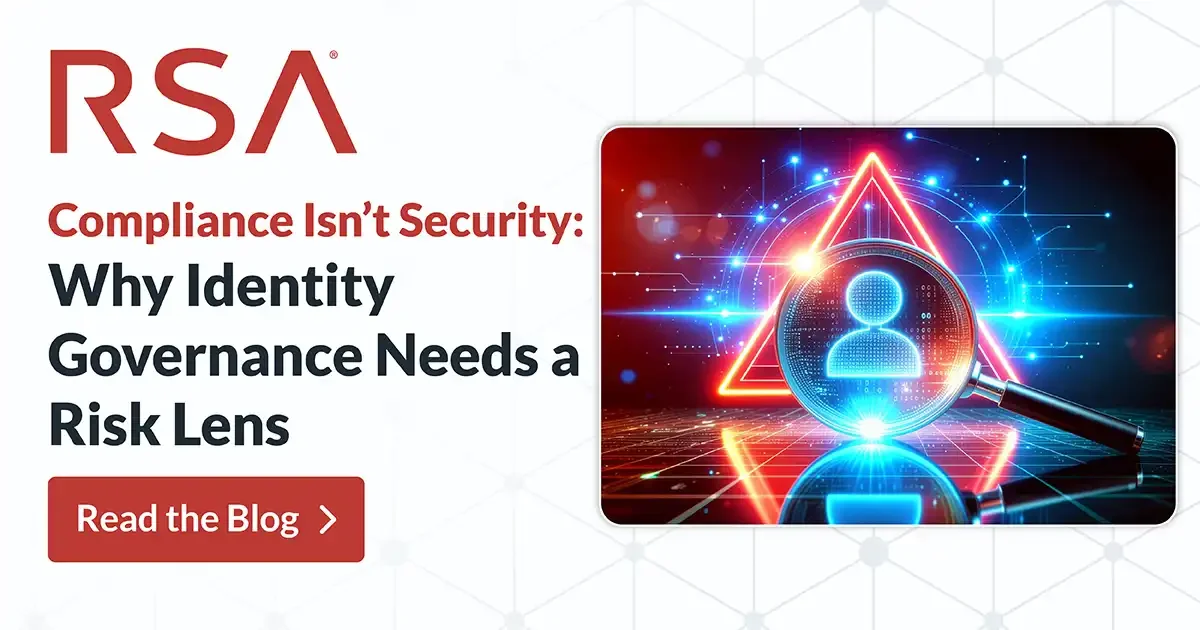 Compliance Isn’t Security: Why Identity Governance Needs a Risk Lens - RSA