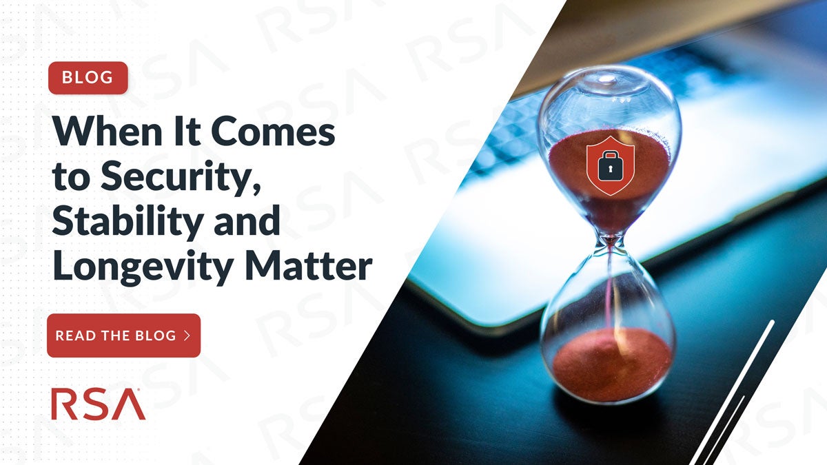 When It Comes to Security, Stability and Longevity Matter - RSA